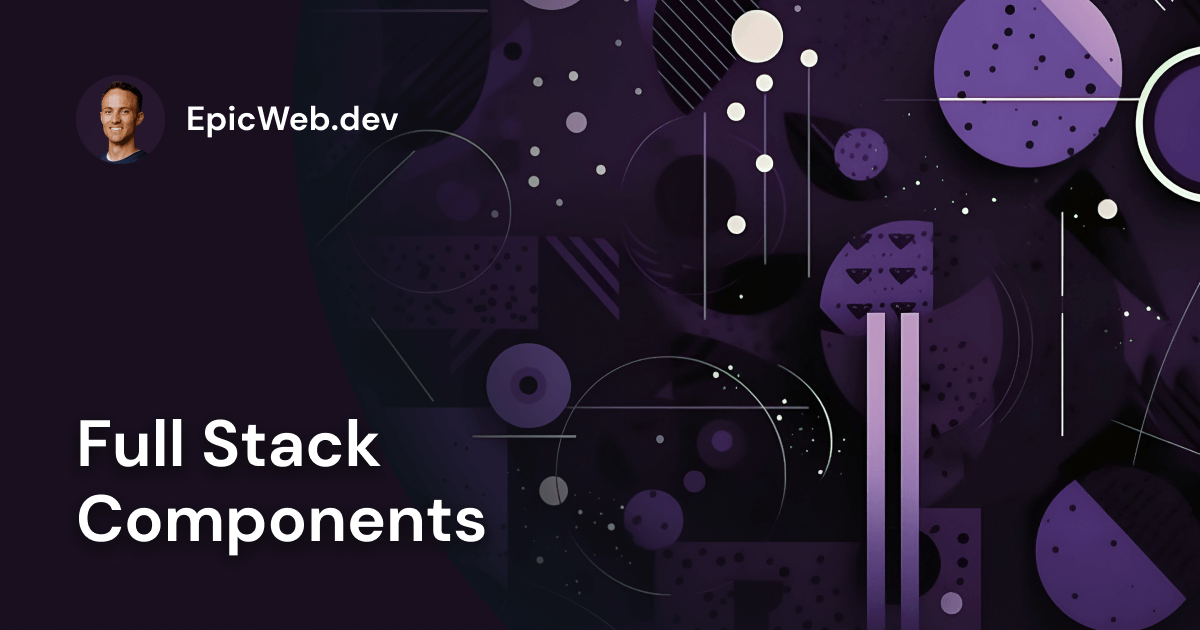 Full Stack Components | Epic Web Dev
